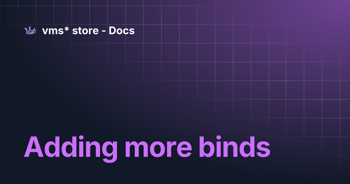 Adding more binds | vms* store - Docs