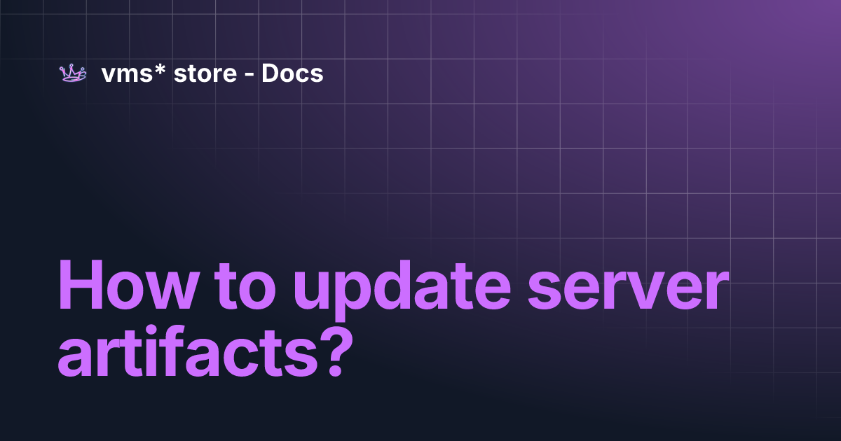 How to update server artifacts? | vms* store - Docs