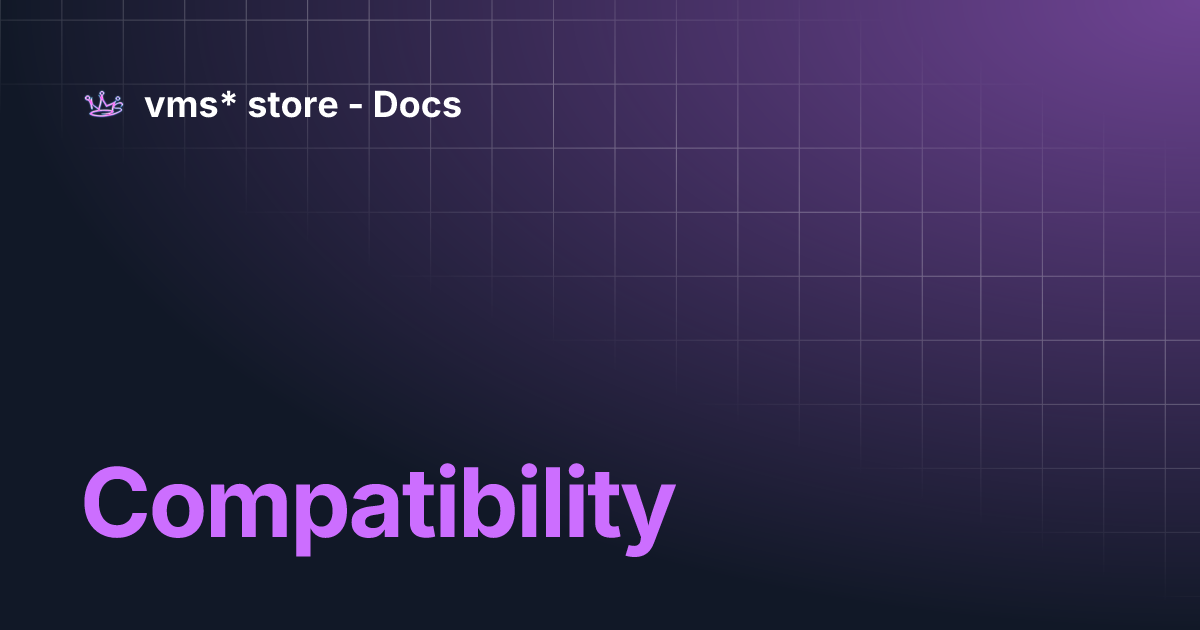 Compatibility | vms* store - Docs
