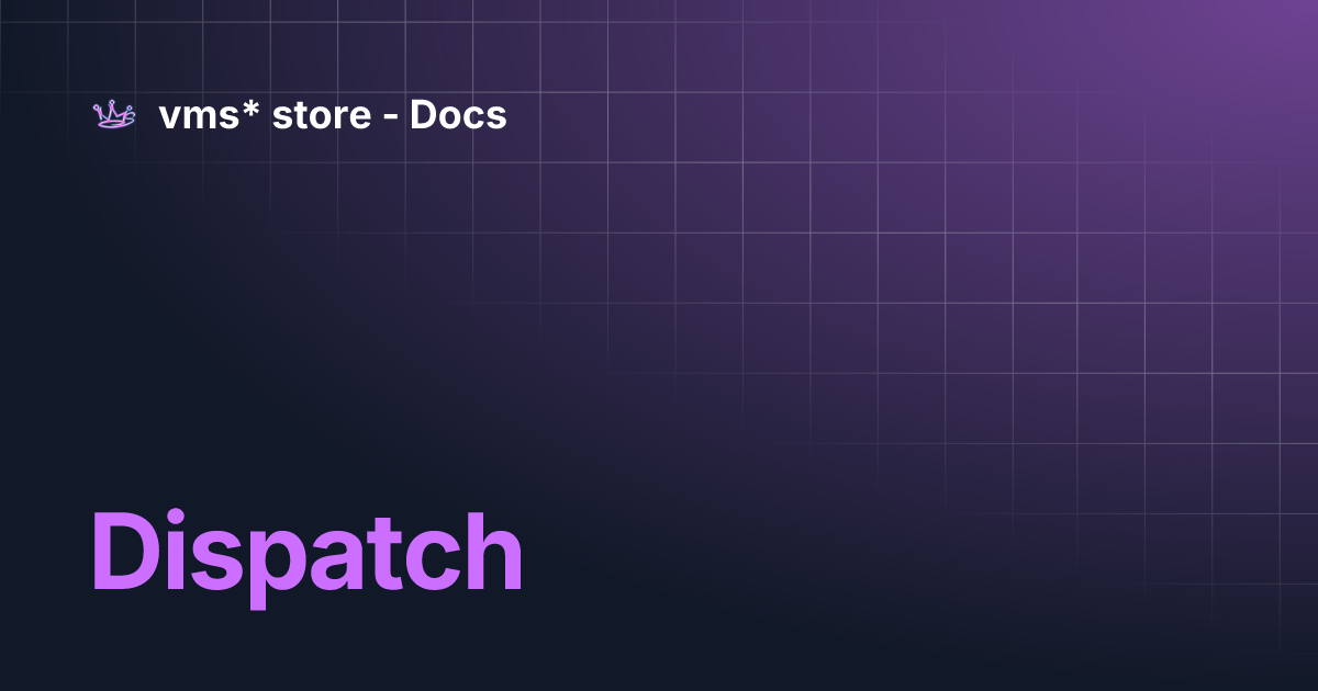 Dispatch | vms* store - Docs