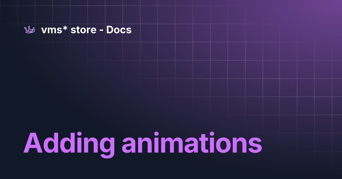 Adding animations | vms* store - Docs