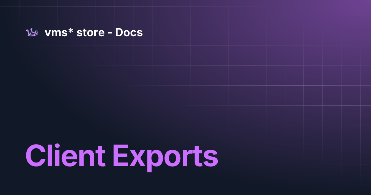 Client Exports | vms* store - Docs